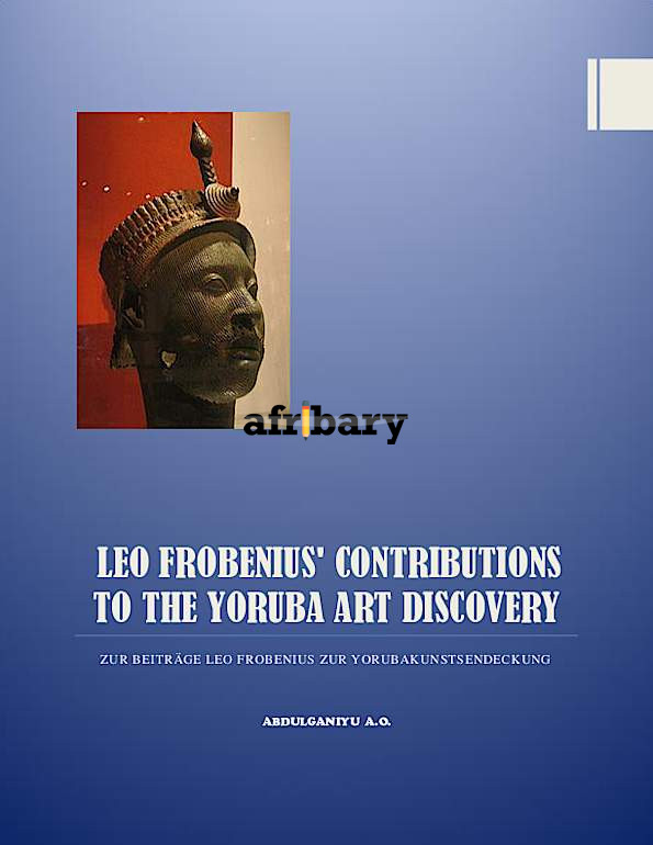 THE CONTRIBUTIONS OF LEO FROBENIUS TO DISCOVERY OF YORUBA ARTS | Afribary